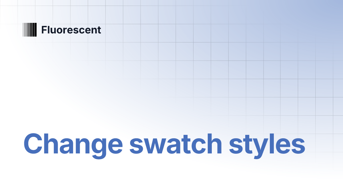 Change swatch styles | Fluorescent