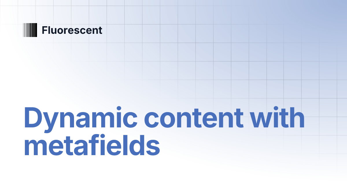 Dynamic content with metafields | Fluorescent