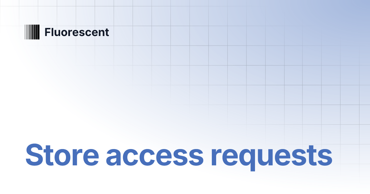 Store access requests | Fluorescent